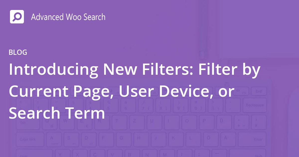 Introducing New Filters: Filter by Current Page, User Device, or Search ...